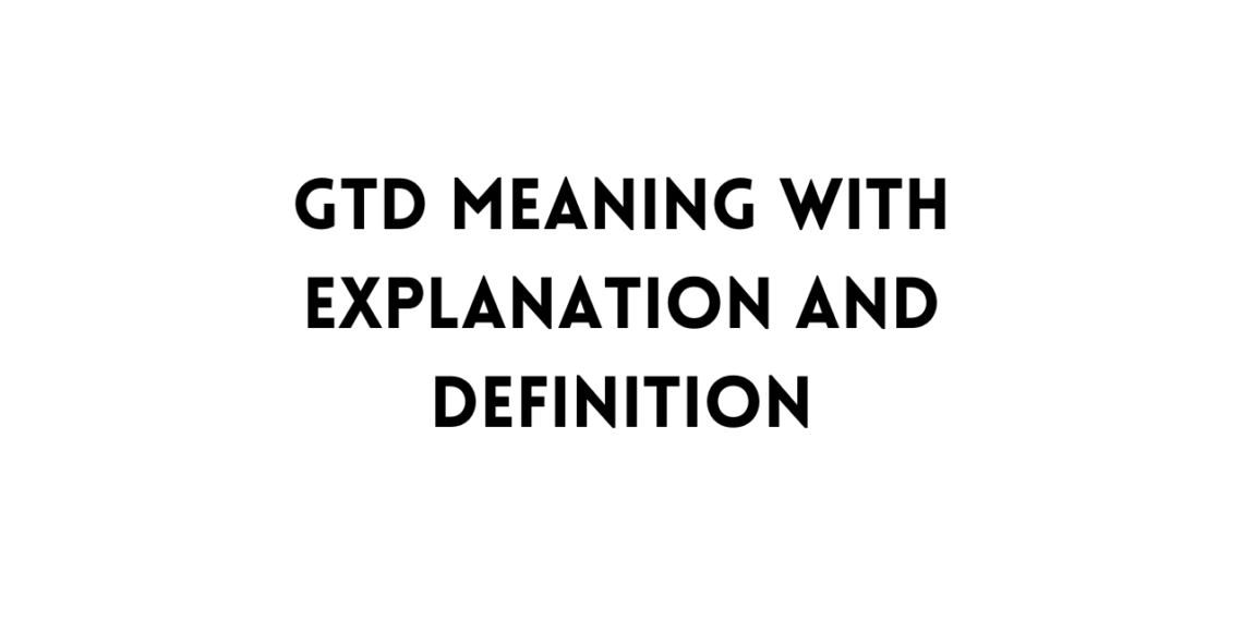 GTD Meaning With Explanation And Definition TFIGlobal GTD Meaning With Explanation And Definition TFIGlobal