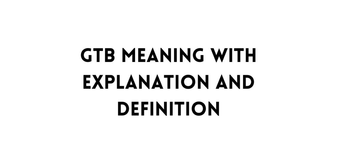 GTB Meaning with Explanation and Definition - TFIGlobal
