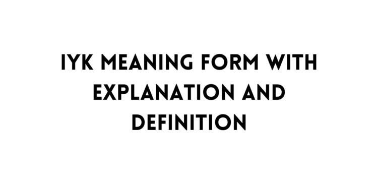 IYK Meaning with Explanation and Definition - TFIGlobal