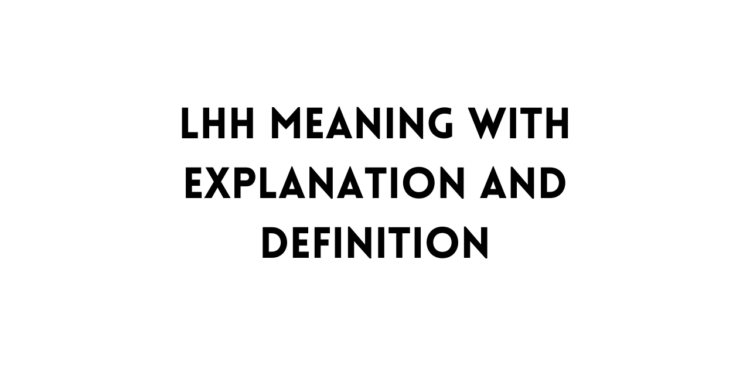 LHH Meaning with Explanation and Definition - TFIGlobal